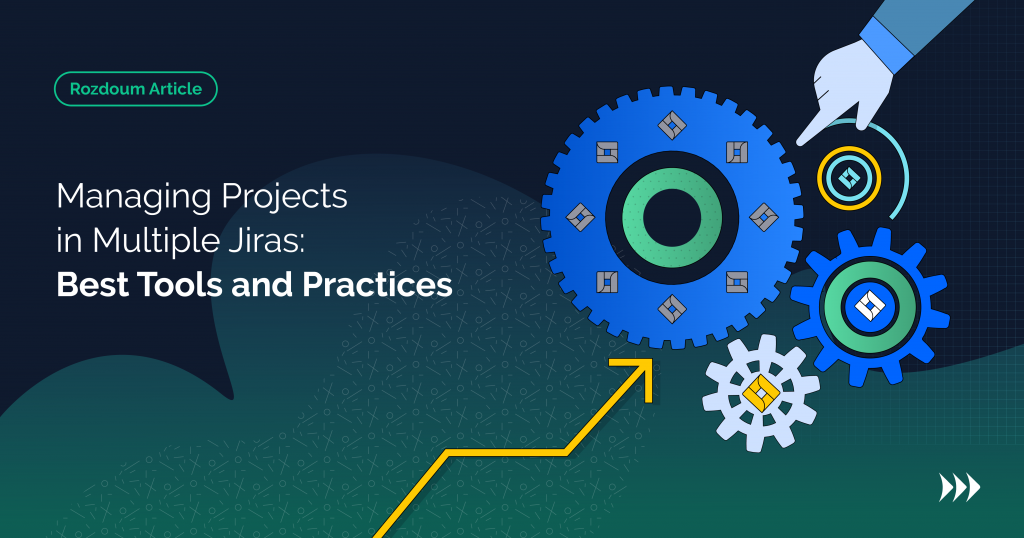 Managing Projects in Multiple Jiras: Best Tools and Practices - Rozdoum